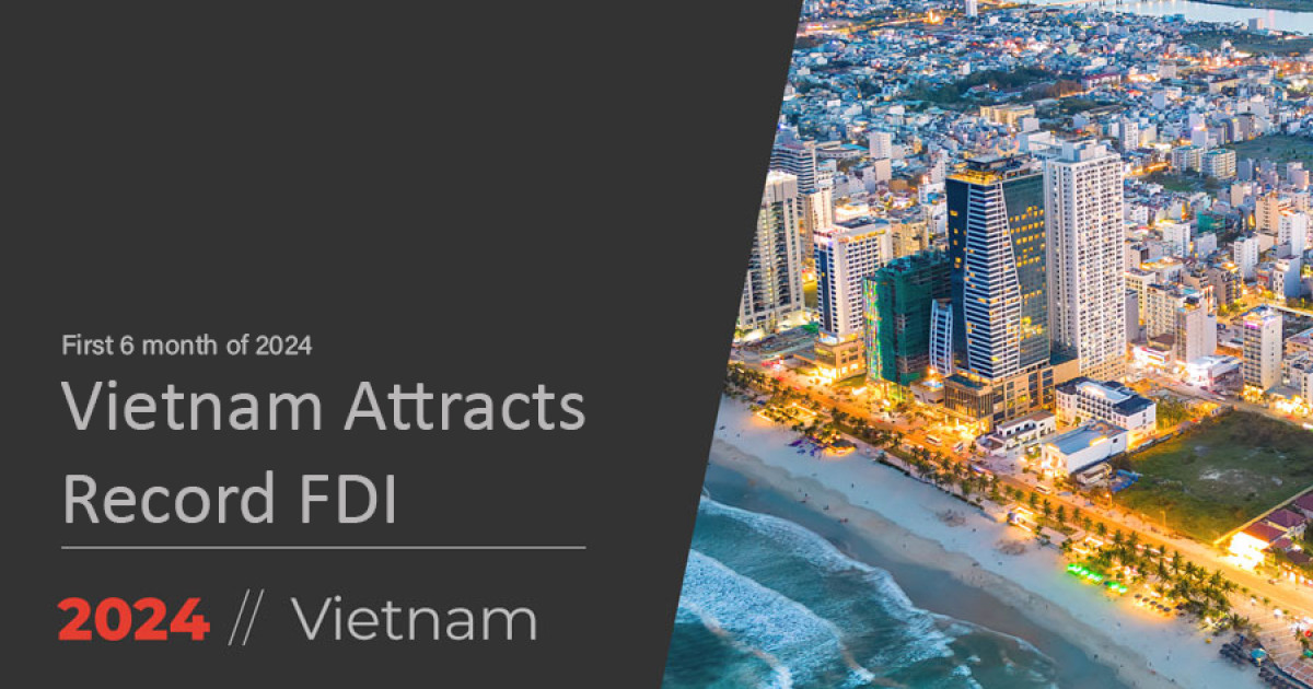 Vietnam FDI Data for Investment and Development in the first 6 months ...